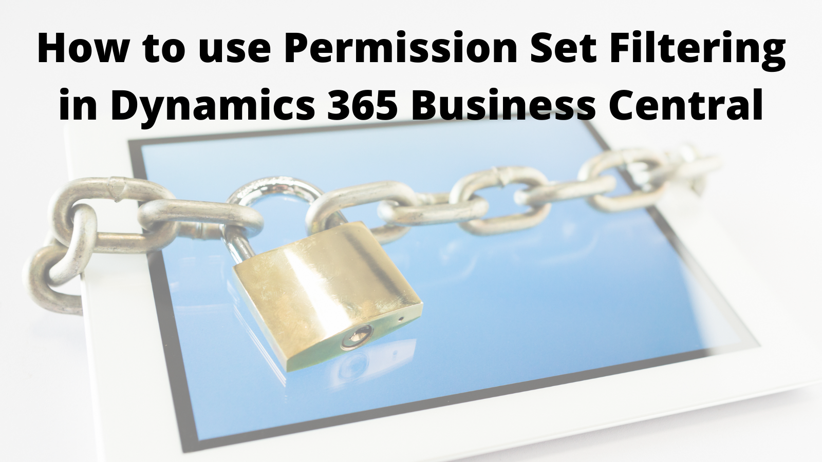 How to use Permission Set Filtering in Dynamics 365 Business Central ...